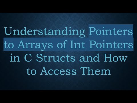 Understanding Pointers to Arrays of Int Pointers in C Structs and How to Access Them