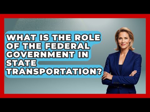 What Is The Role Of The Federal Government In State Transportation? - Making Politics Simple