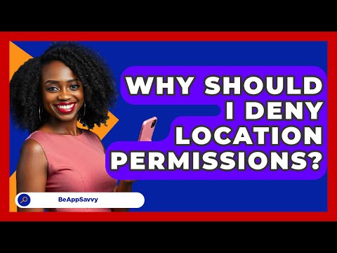 Why Should I Deny Location Permissions? - Be App Savvy