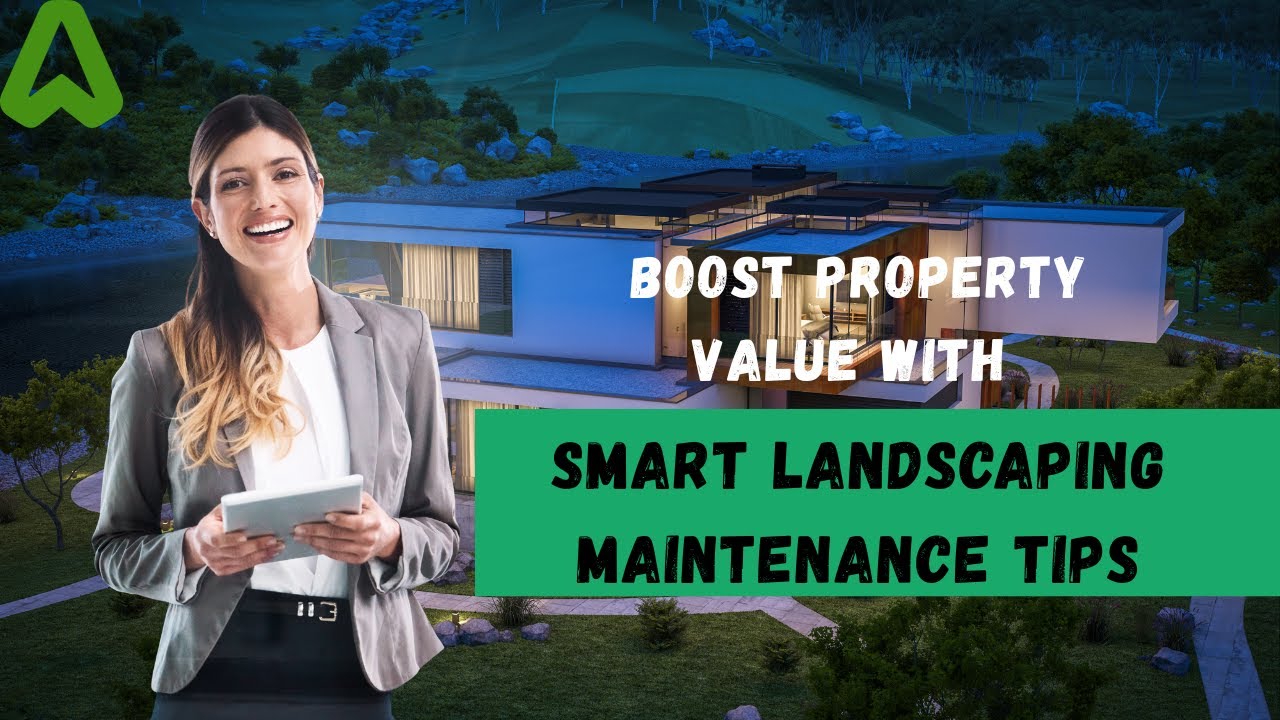 Boost Property Value with Smart Landscaping Maintenance Tips.