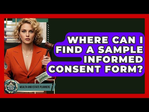 Where Can I Find A Sample Informed Consent Form? - Wealth and Estate Planners