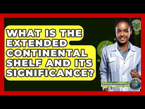 What Is the Extended Continental Shelf and Its Significance? - Earth Science Answers