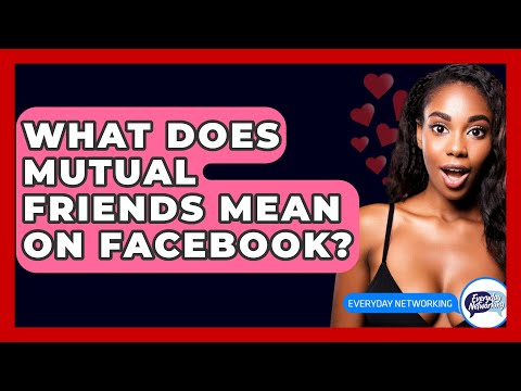 What Does Mutual Friends Mean On Facebook? - Everyday-Networking