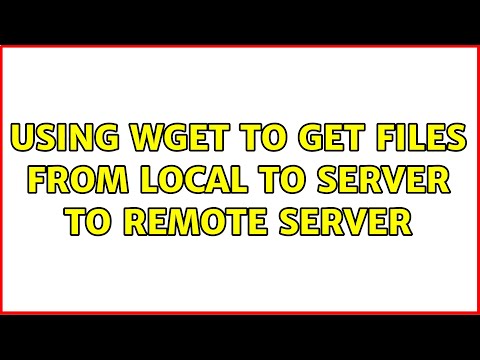 Using wget to get files from local to server to remote server (2 Solutions!!)