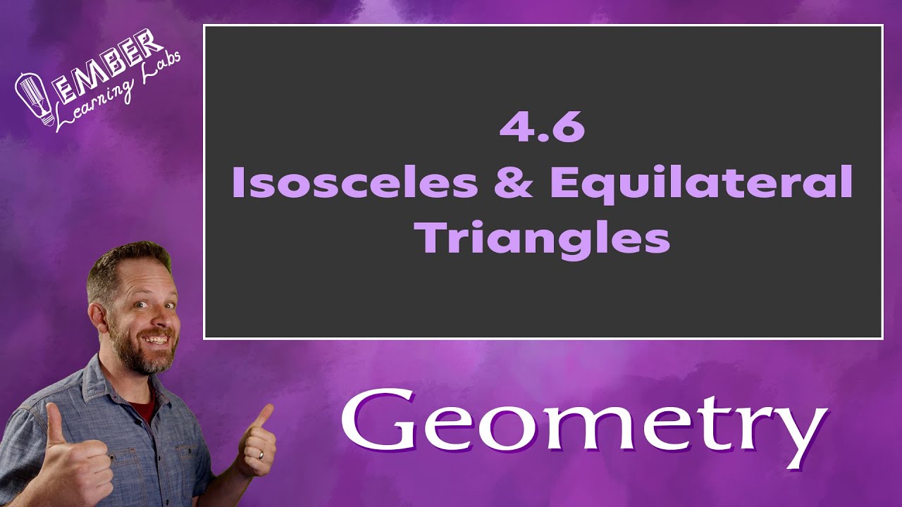 4-6 Isosceles and Equilateral Triangles | Geometry | Ember Learning Labs