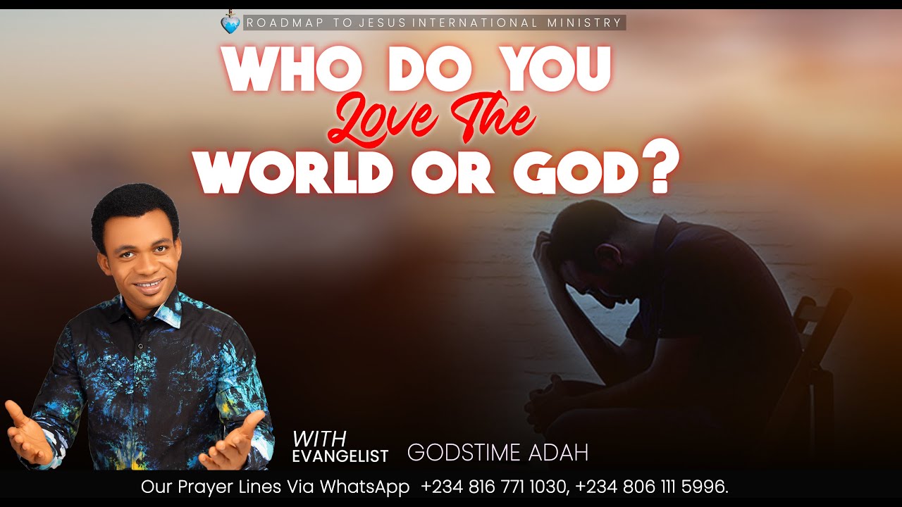 WHO DO YOU LOVE, THE WORLD OR GOD? (MORNING PRAYER 7th OCTOBER, 2022)
