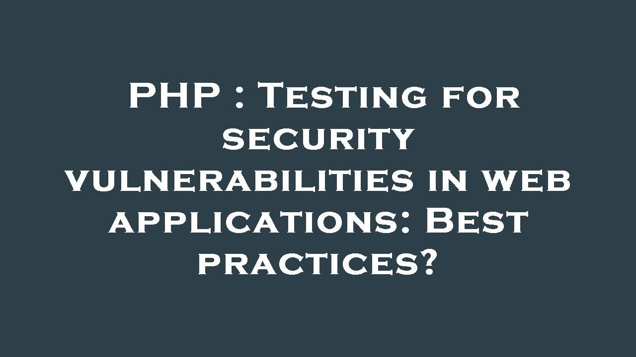 PHP : Testing for security vulnerabilities in web applications: Best practices?