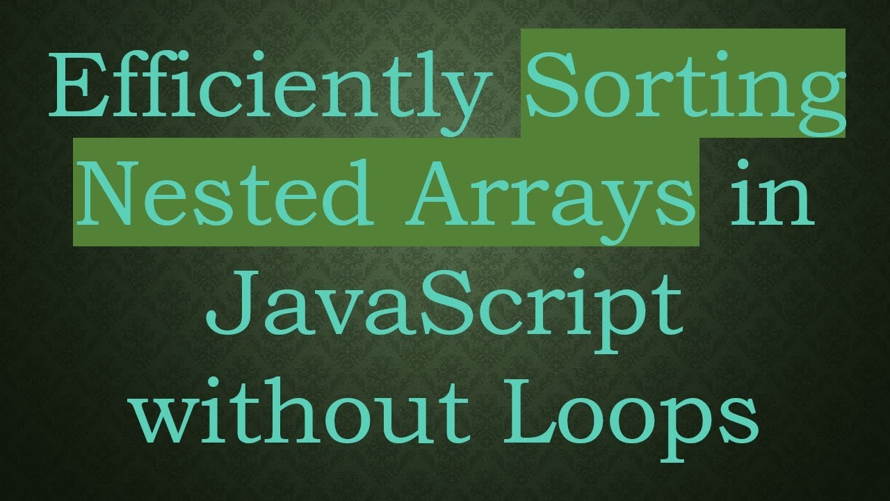Efficiently Sorting Nested Arrays in JavaScript without Loops