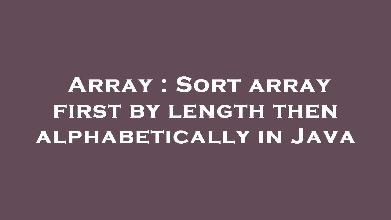 Array : Sort array first by length then alphabetically in Java