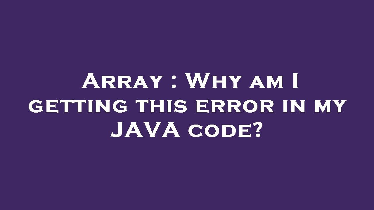 Array : Why am I getting this error in my JAVA code?