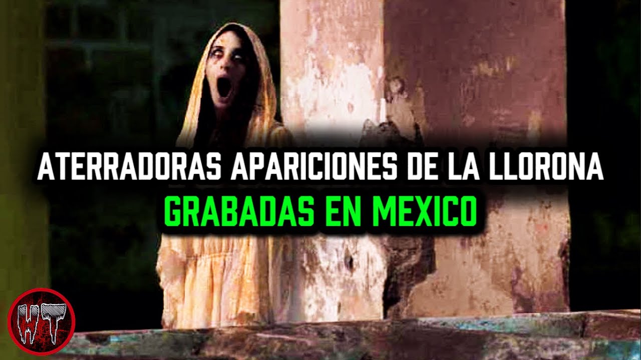 7 APARICIONES ATERRADORAS DE LA LLORONA GRABADAS EN MEXICO