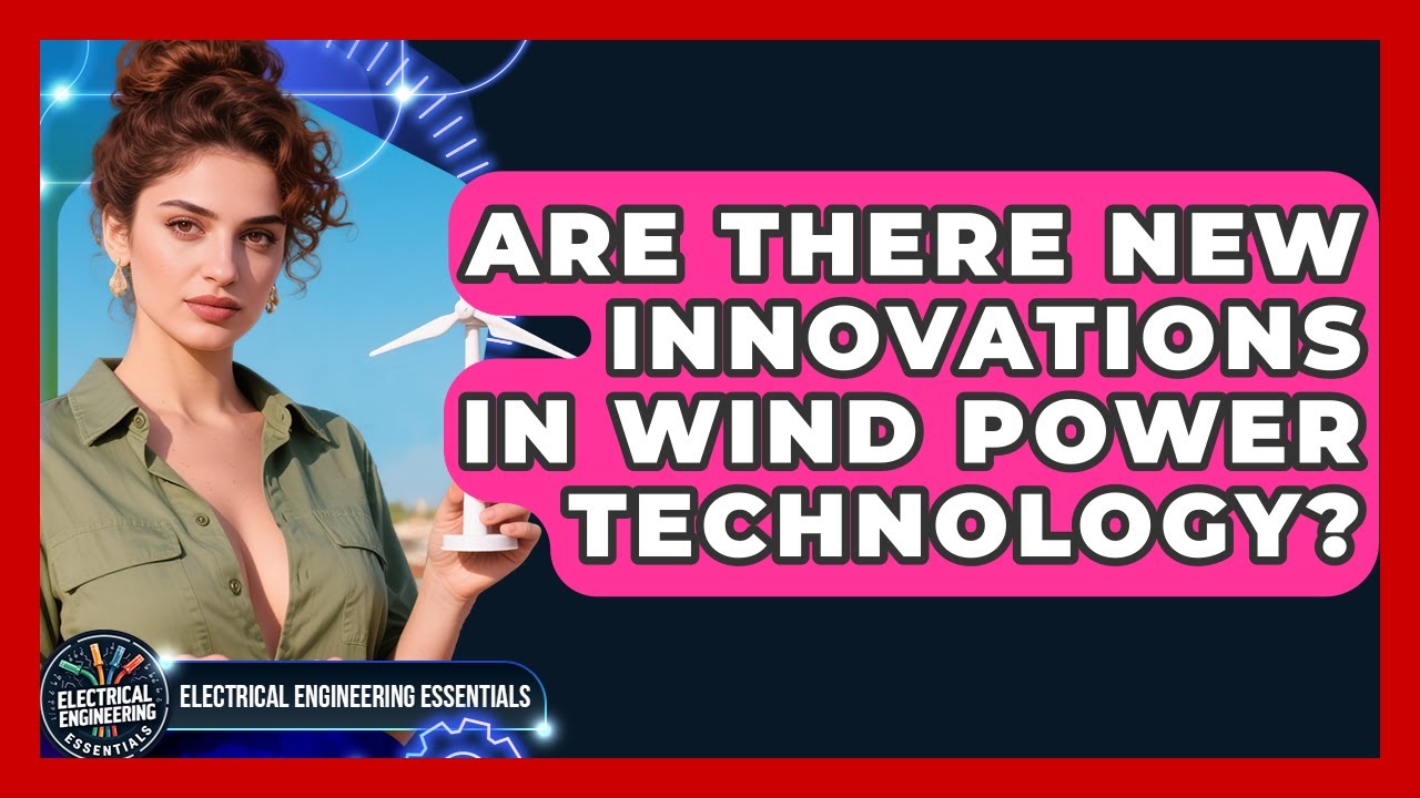 Are There New Innovations in Wind Power Technology? | Electrical Engineering Essentials News
