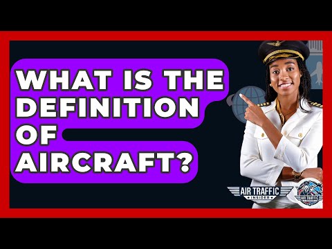 What Is The Definition Of Aircraft? - Air Traffic Insider
