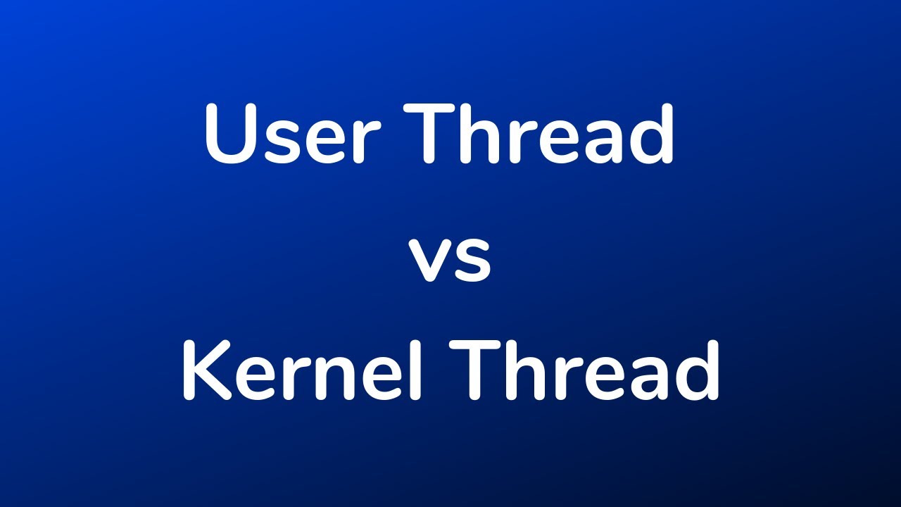 User Threads vs Kernel Threads | Operating System