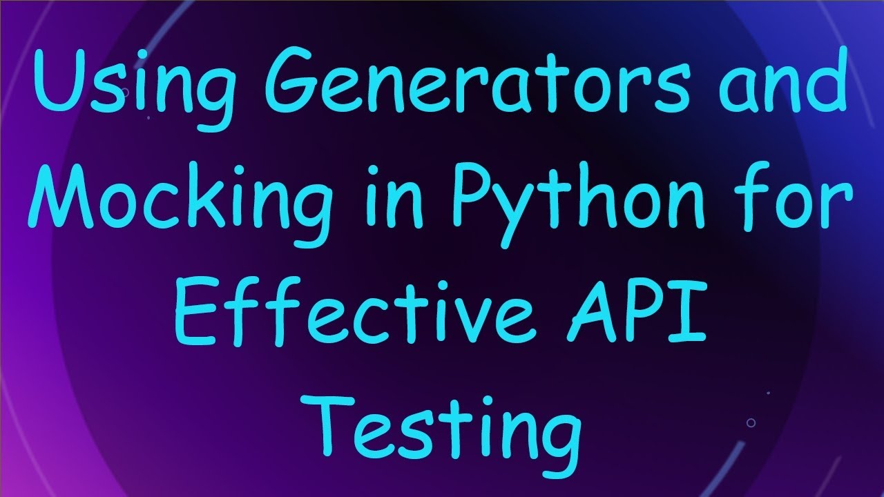 Using Generators and Mocking in Python for Effective API Testing