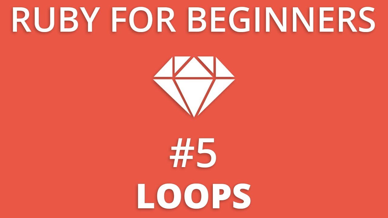 Ruby For Beginners #5 - Loops | For, While, Do, Do While