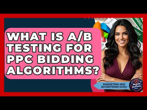 What Is A/B Testing For PPC Bidding Algorithms? - Marketing and Advertising Guru
