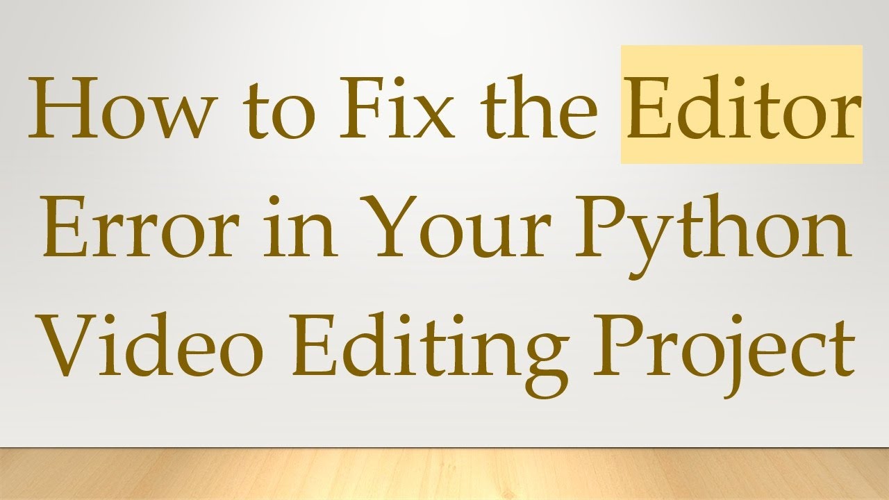 How to Fix the Editor Error in Your Python Video Editing Project