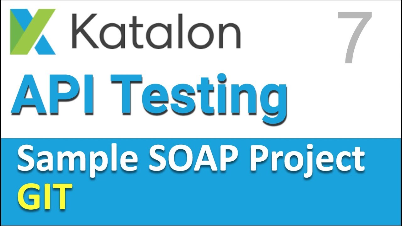 Katalon Studio API Testing | Sample SOAP API Testing Project 7 | GIT