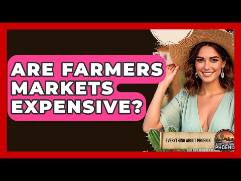 Are Farmers Markets Expensive? - Everything About Phoenix