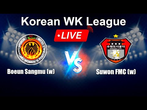 🔴 LIVE: Boeun Sangmu (w) vs Suwon FMC (w) - Live Score Today - Korean WK League