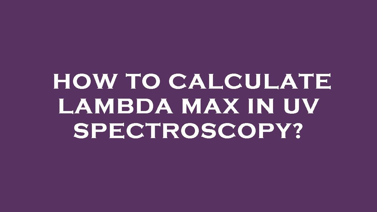 How to calculate lambda max in uv spectroscopy?