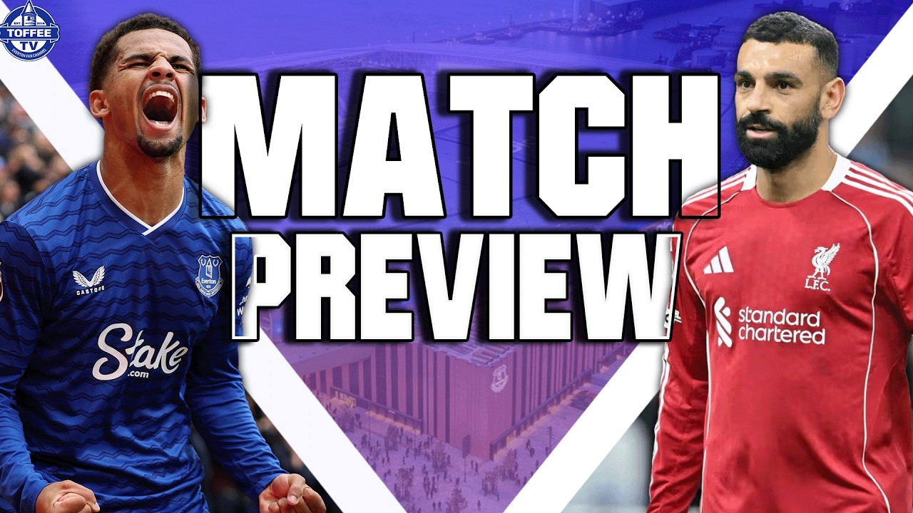 Everton V Liverpool | Merseyside Derby | Match Preview