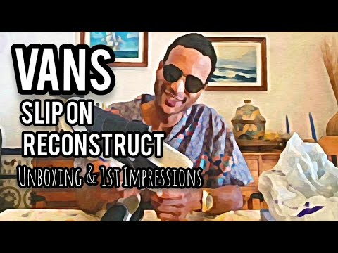 Vans Slip On Reconstruct | Unboxing & First Impressions