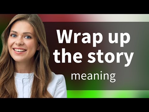 Wrapping It Up: Understanding "Wrap Up the Story"