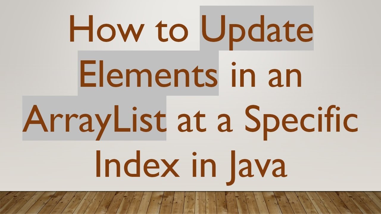 How to Update Elements in an ArrayList at a Specific Index in Java