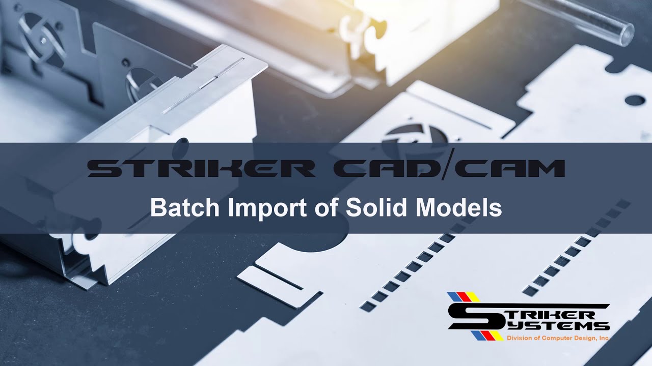 STRIKER CAD/CAM Batch Import of Sheet Metal Solid Model Files