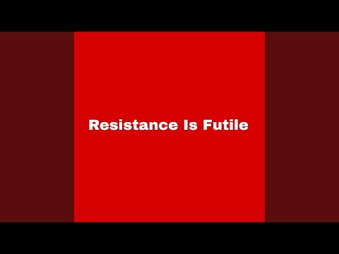 Resistance Is Futile