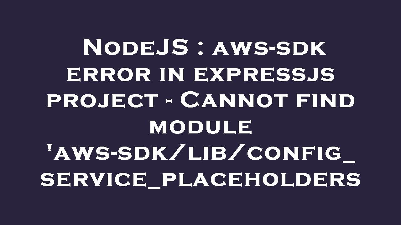 NodeJS : aws-sdk error in expressjs project - Cannot find module 'aws-sdk/lib/config_service_placeho