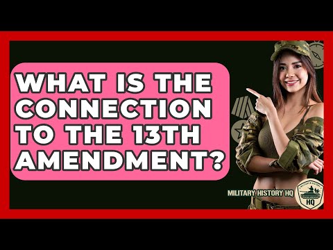 What Is The Connection To The 13th Amendment? - Military History HQ