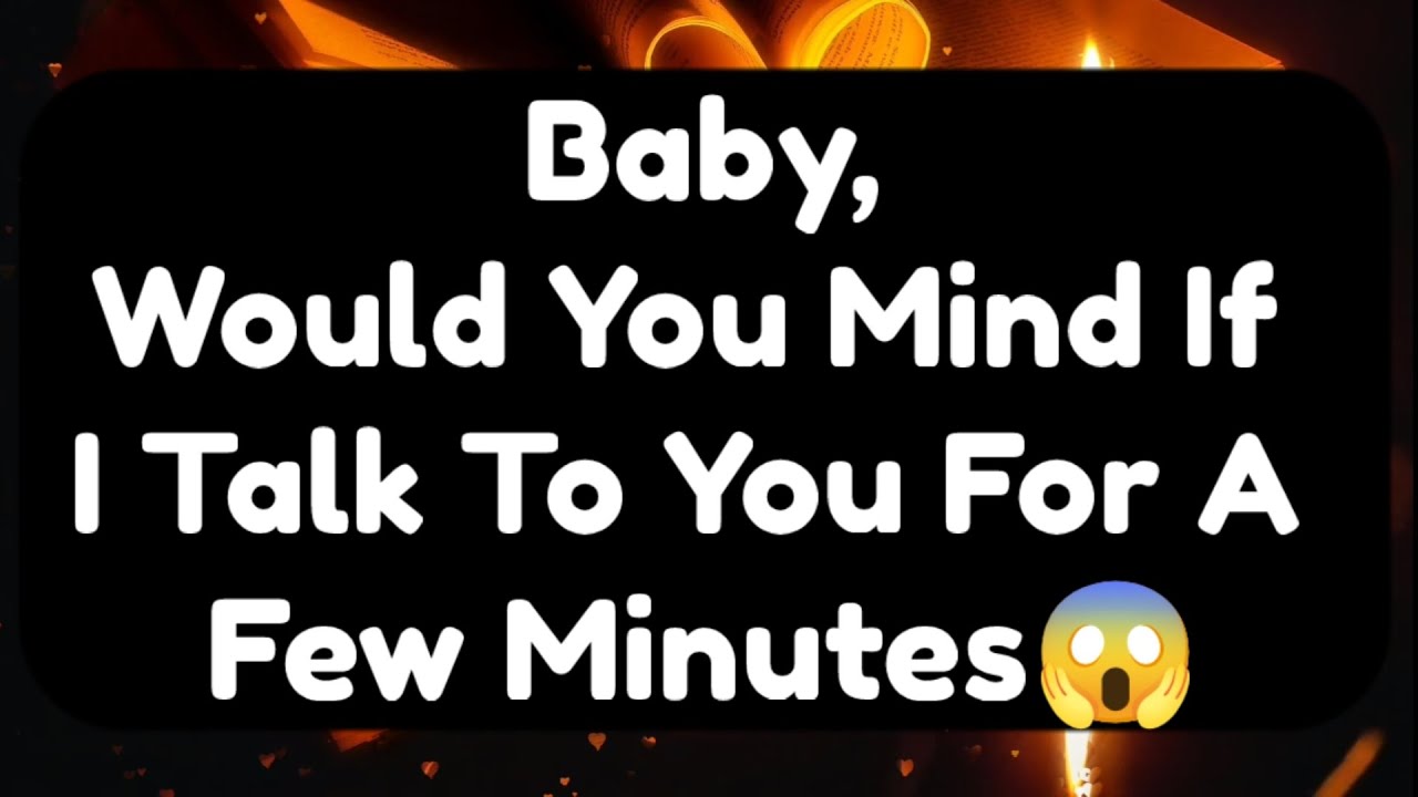 Current Thoughts And Feelings Of Your Person Love Messages Baby Would You Mind If I Talk To You