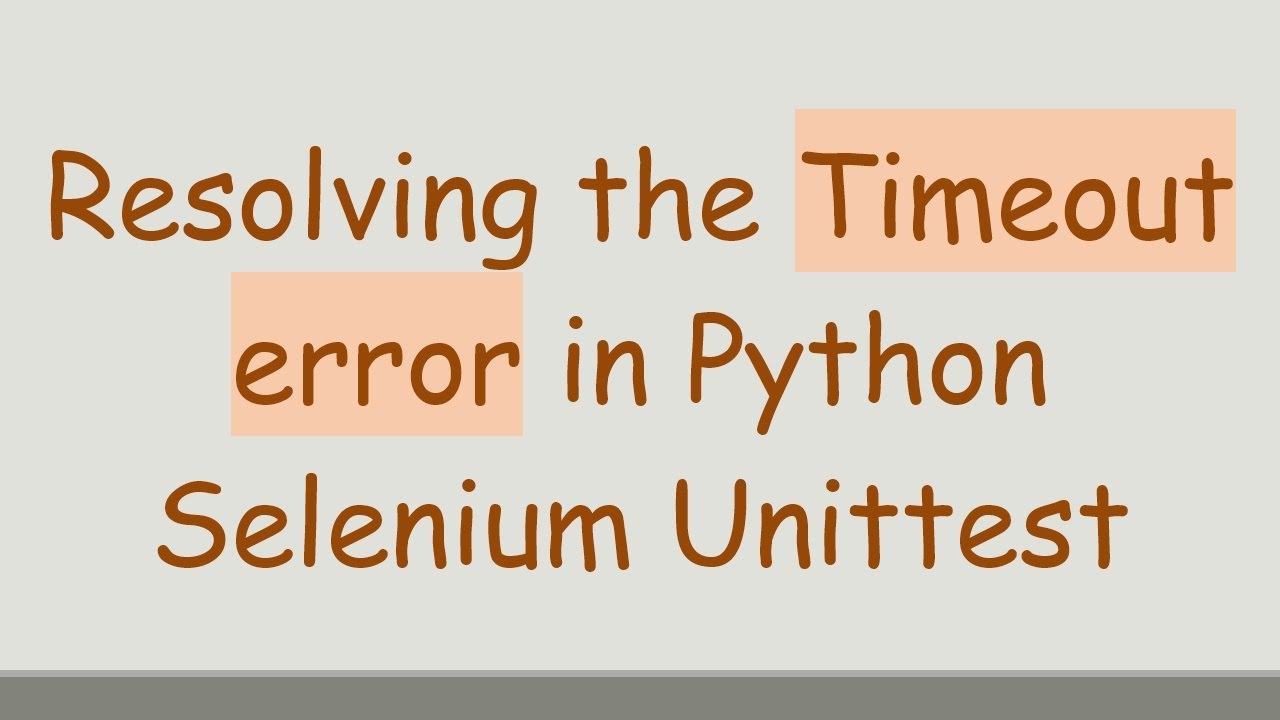 Resolving the Timeout error in Python Selenium Unittest