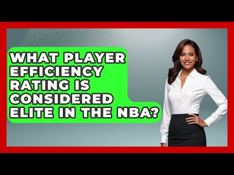 What Player Efficiency Rating Is Considered Elite in the NBA? | Basketball Stats Central News