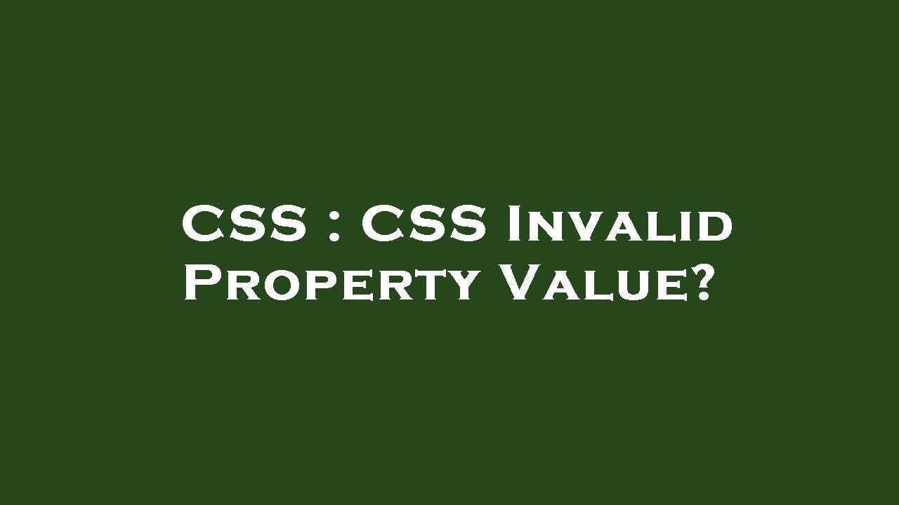 CSS : CSS Invalid Property Value?