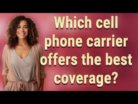 Which cell phone carrier offers the best coverage?