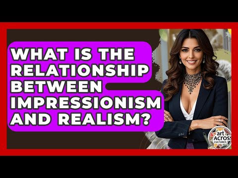 What Is The Relationship Between Impressionism And Realism? - Art Across Cultures