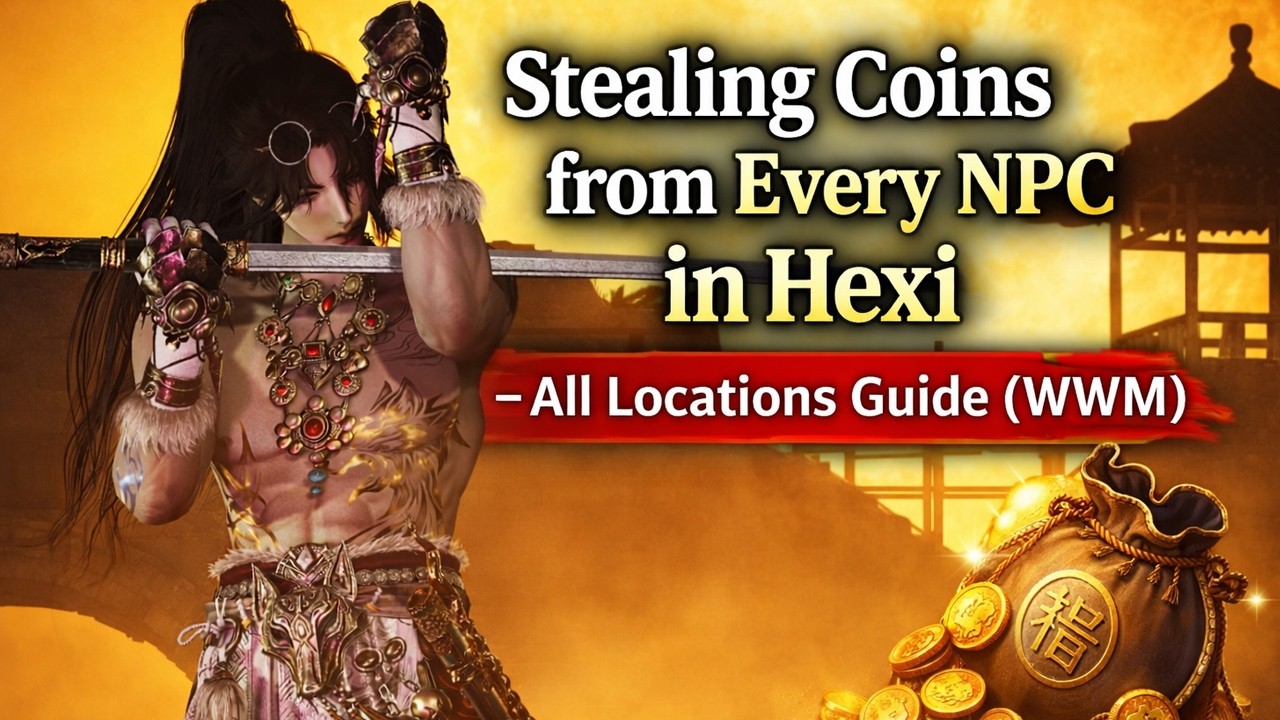 Stealing Coins from Every NPC in Hexi – All Locations Guide ( Where Winds Meet )