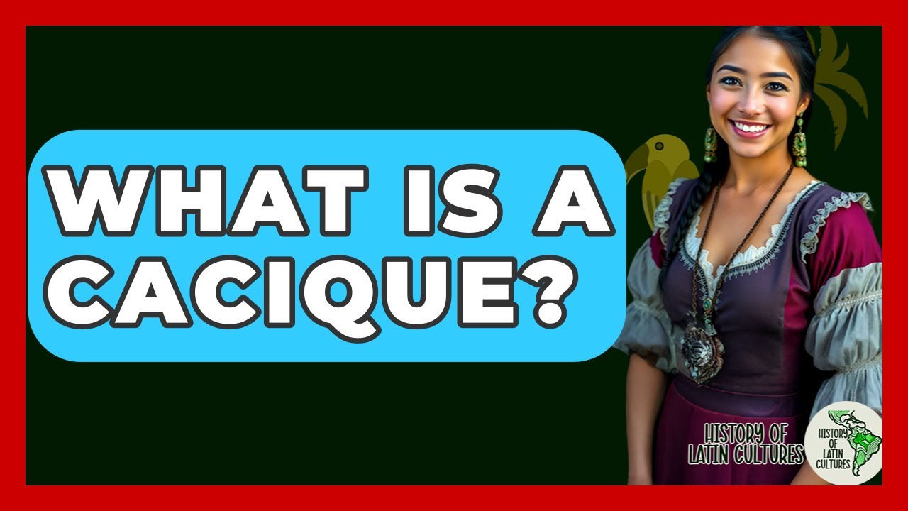 What Is A Cacique? - History Of Latin Cultures