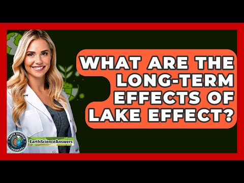 What Are The Long-Term Effects Of Lake Effect? - Earth Science Answers