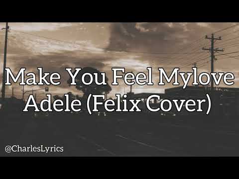 Adele -MAKE YOU FEEL MYLOVE (FELIX COVER) (lyrics)