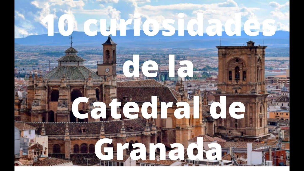 10 CURIOSIDADES DE LA CATEDRAL DE GRANADA