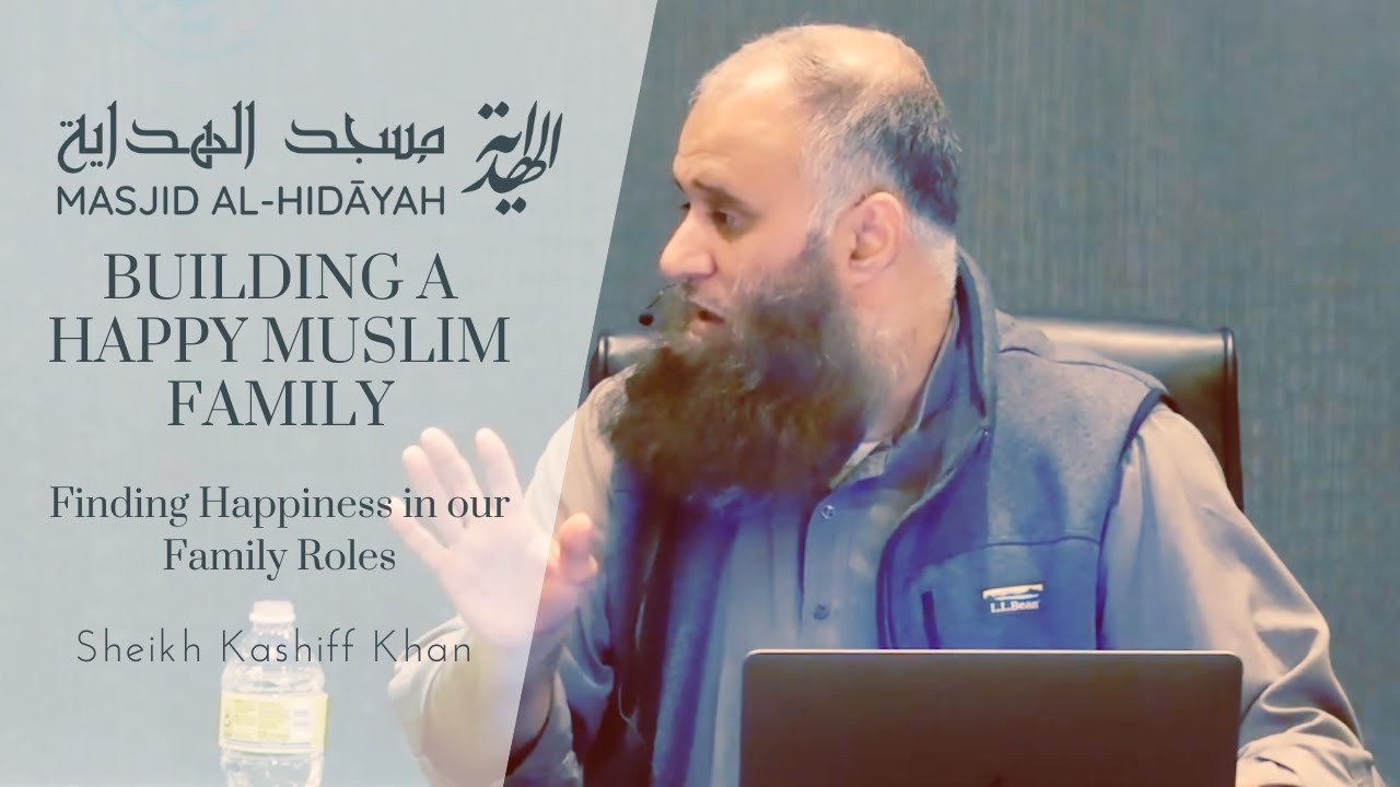 Building A Happy Muslim Family | Finding Happiness In Our Family Roles | Shaykh Kashiff Khan