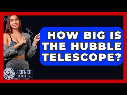 How Big Is The Hubble Telescope? - Science Through Time