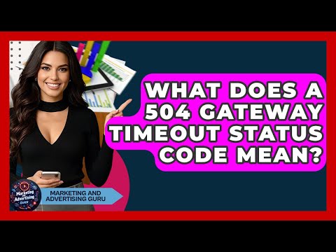 What Does A 504 Gateway Timeout Status Code Mean? - Marketing and Advertising Guru