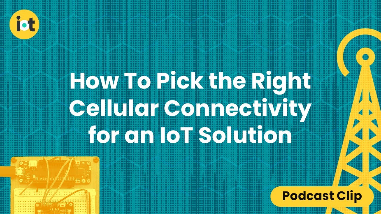 How to Pick the Right Cellular Connectivity for an IoT Solution | IoT For All Podcast Clip