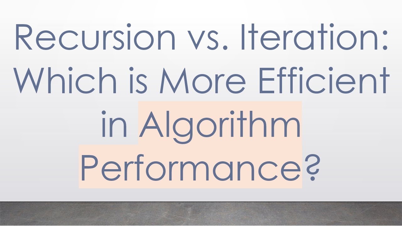 Recursion vs. Iteration: Which is More Efficient in Algorithm Performance?